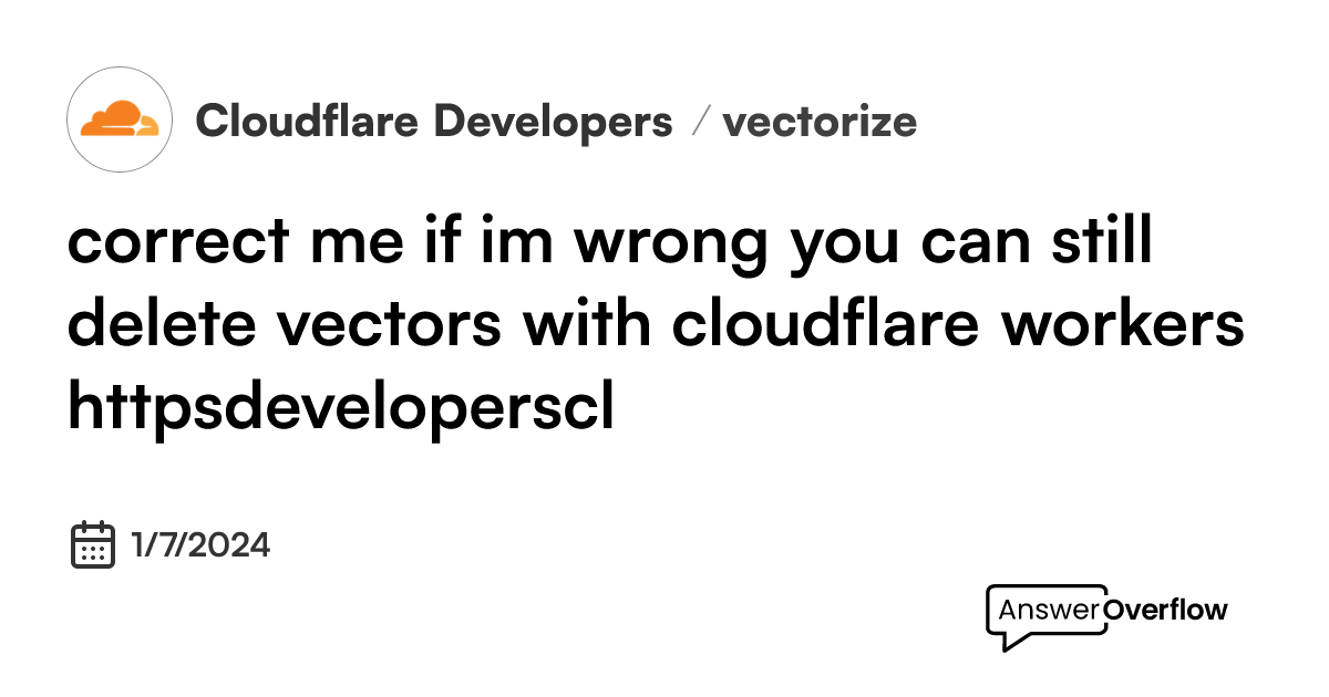 correct me if im wrong, you can still delete vectors with cloudflare workers? https://developers ...