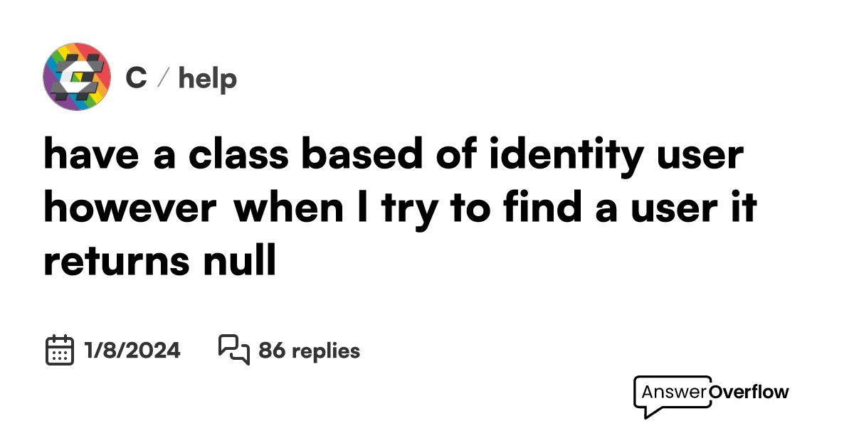 Have A Class Based Of Identity User However When I Try To Find A User It Returns Null C
