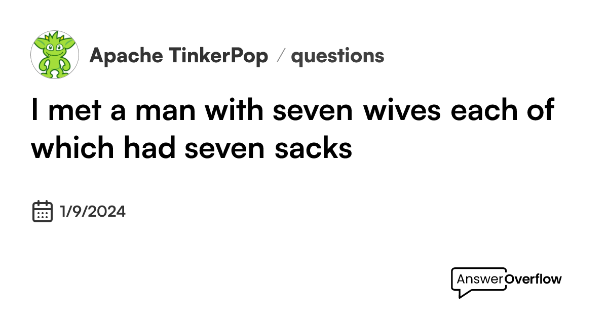 I met a man with seven wives, each of which had seven sacks. - Apache ...