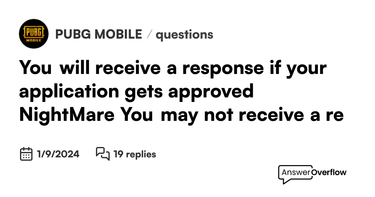 You will receive a response if your application gets approved, @NightMare. You may not receive a ...