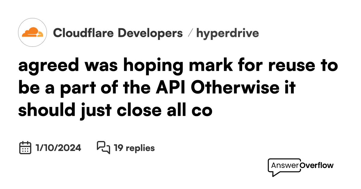 agreed, was hoping "mark for reuse" to be a part of the API! Otherwise, it should just close all ...