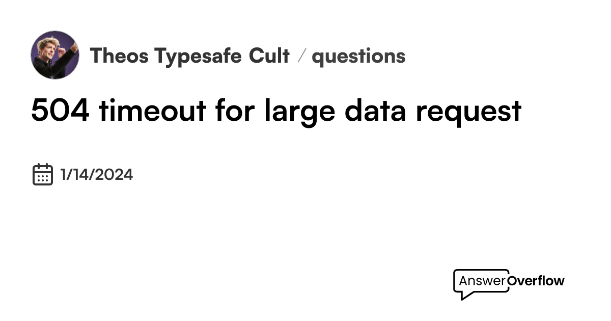 504 timeout for large data request - Theo's Typesafe Cult