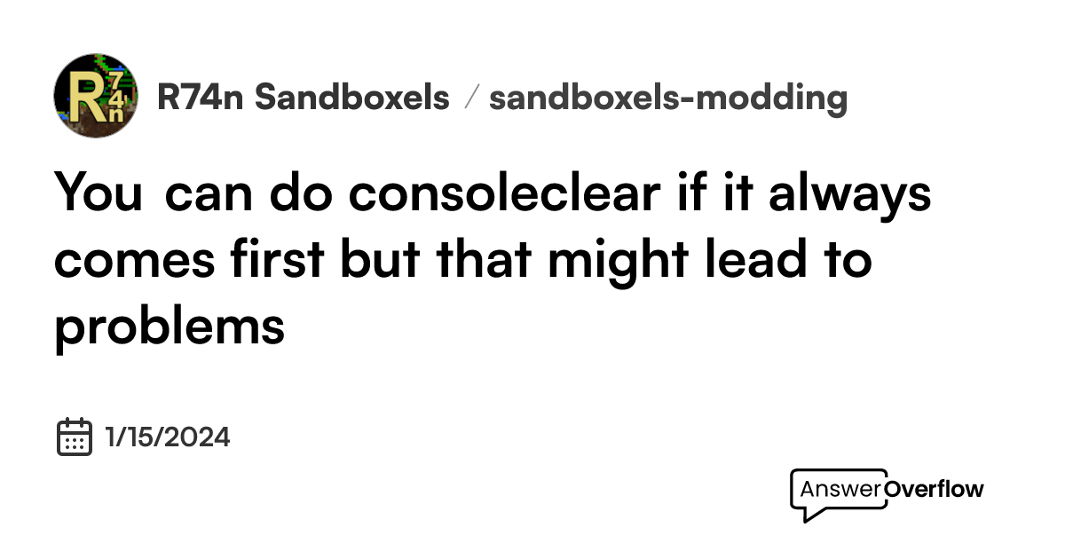 You can do console.clear() if it always comes first, but that might lead to problems - 🚨 R74n ...