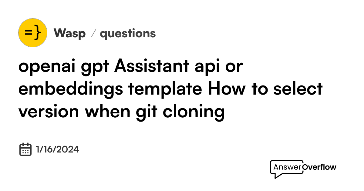 openai gpt Assistant api, or embeddings template? How to select version when git cloning? - Wasp