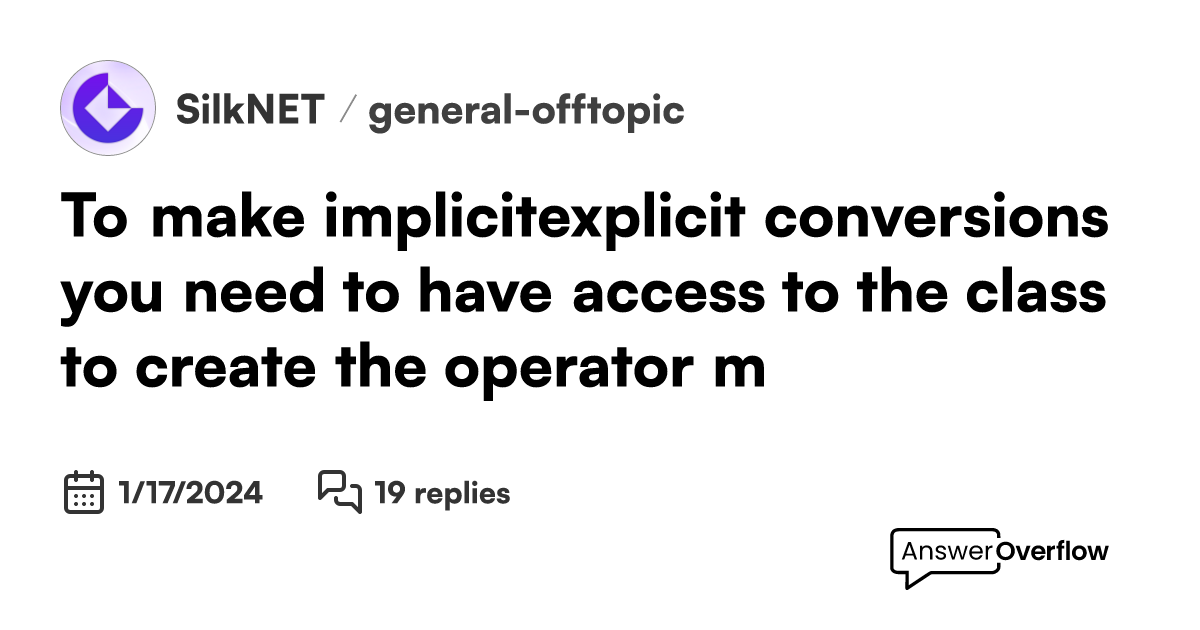 To make implicit/explicit conversions you need to have access to the class to create the ...