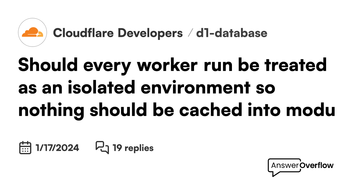 Should every worker run be treated as an isolated environment so nothing should be cached into ...