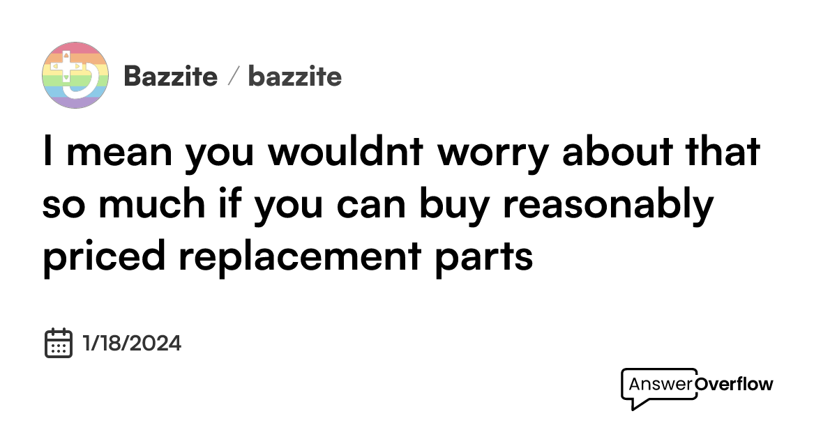 I mean, you wouldn't worry about that so much if you can buy reasonably ...