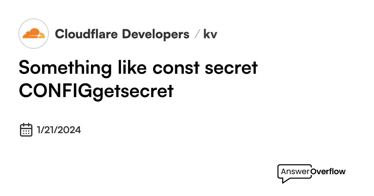 Something like const secret = CONFIG.get("secret") - Cloudflare Developers