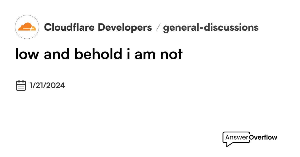 low and behold i am not - Cloudflare Developers