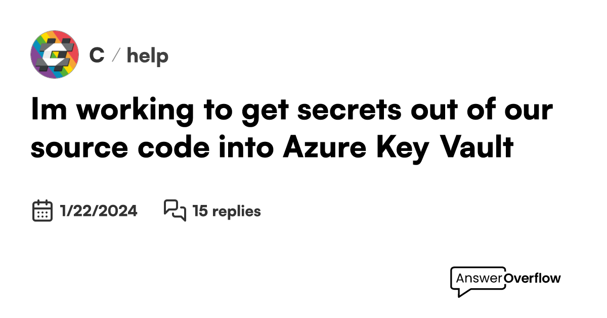I'm working to get secrets out of our source code, into Azure Key Vault ...