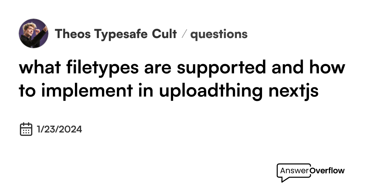what filetypes are supported and how to implement in uploadthing nextjs? - Theo's Typesafe Cult