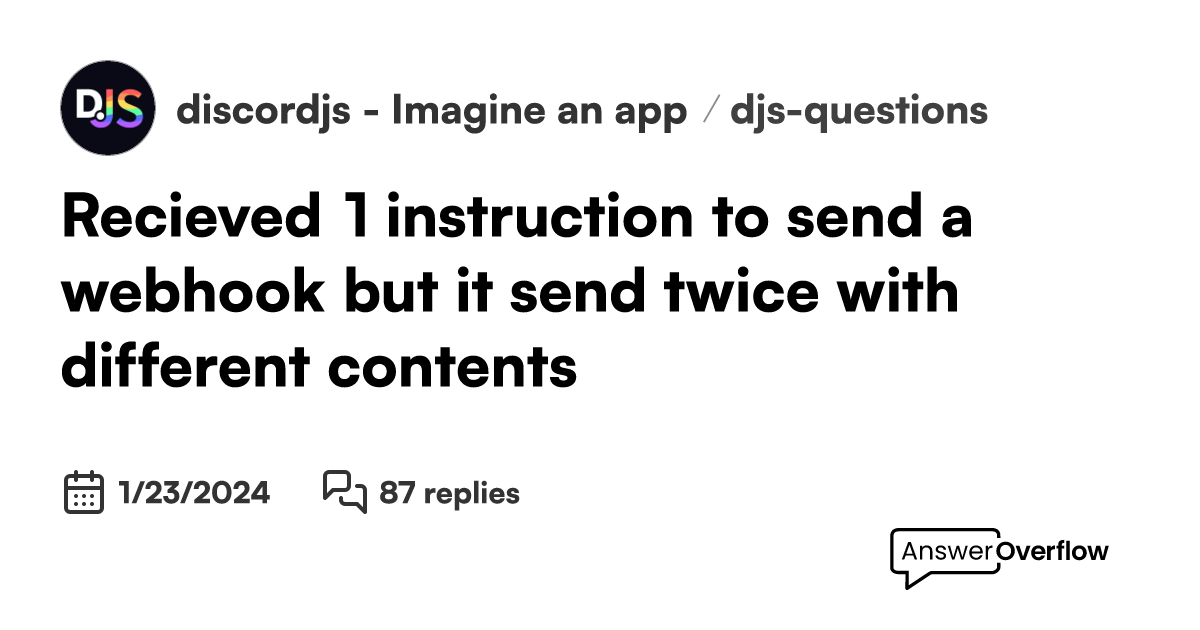 Recieved 1 instruction to send a webhook but it send twice with different contents. - discord.js ...