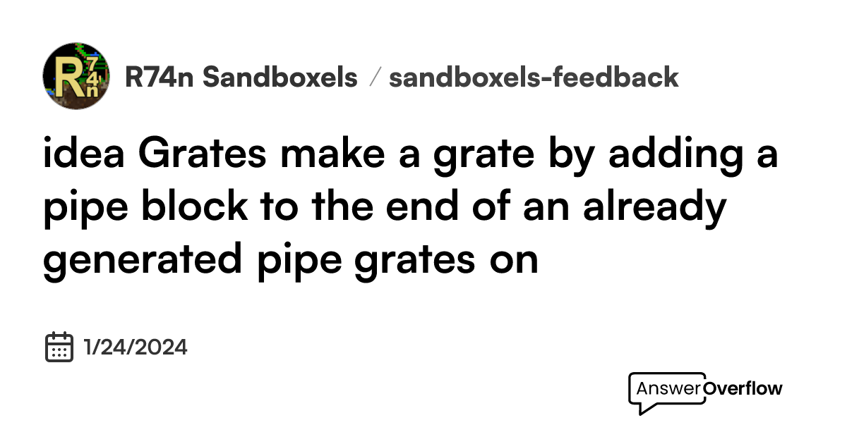 idea: Grates make a grate by adding a pipe block to the end of an ...