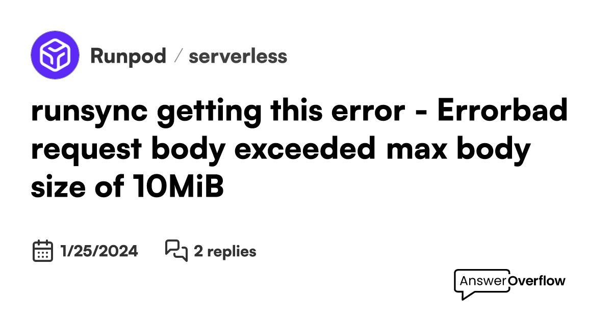 /runsync/ getting this error - {"Error":"bad request: body: exceeded max body size of 10MiB ...