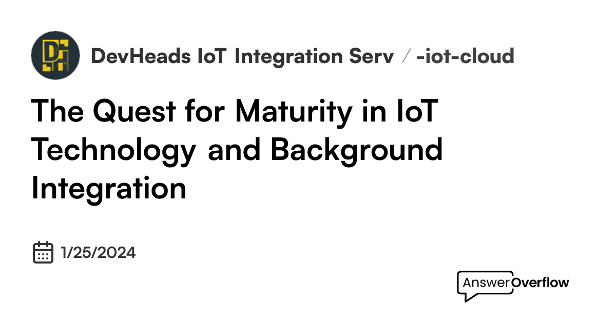 The Quest for Maturity in IoT Technology and Background Integration ...