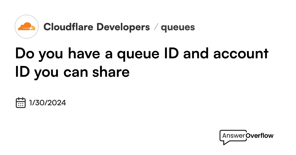 Do you have a queue ID and account ID you can share? - Cloudflare Developers