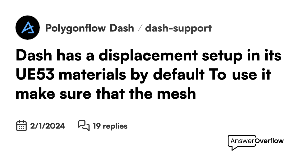 Dash has a displacement setup in its UE5.3 materials by default. To use it, make sure that the ...