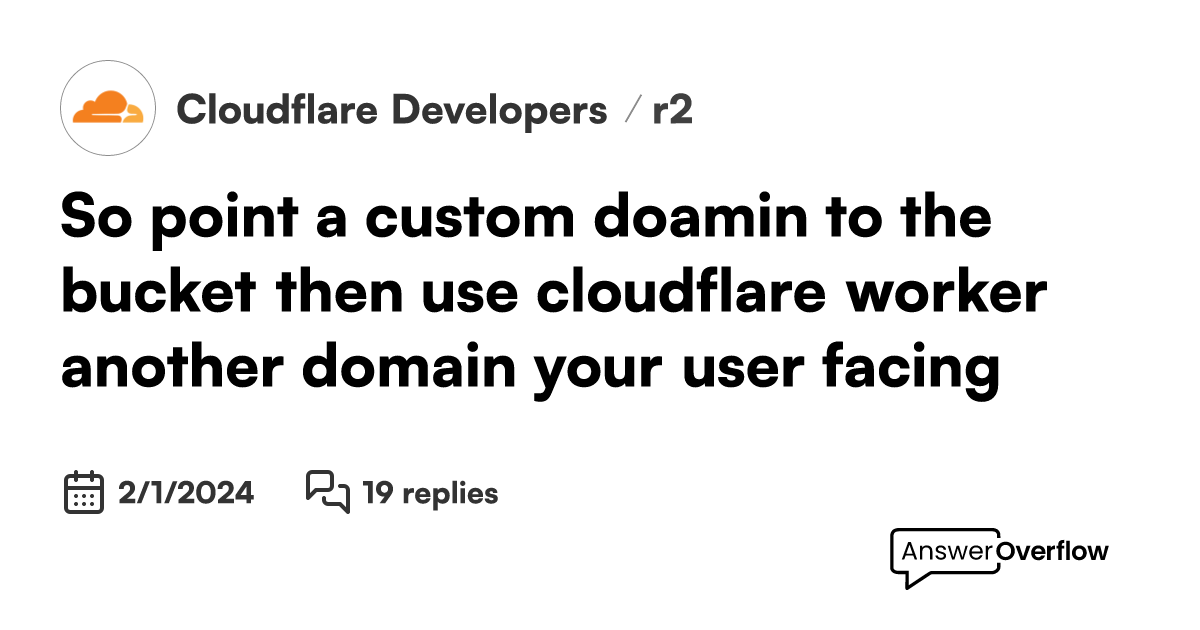 So point a custom doamin to the bucket, then use cloudflare worker another domain (your user ...