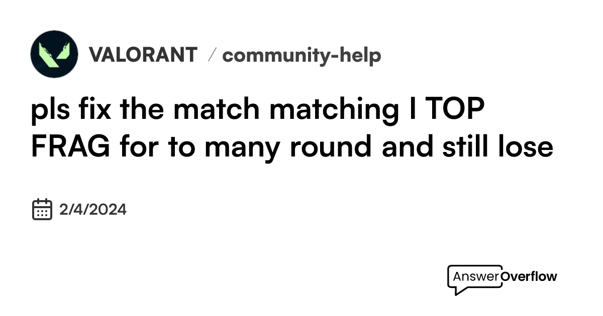 pls fix the match matching I TOP FRAG for to many round and still lose ...