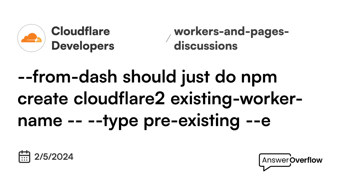 --from-dash should just do `npm create cloudflare@2 existing-worker-name -- --type pre-existing ...