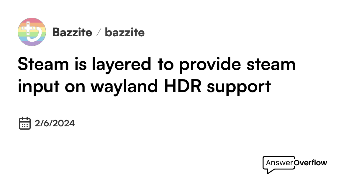 Steam is layered to provide steam input on wayland & HDR support ...