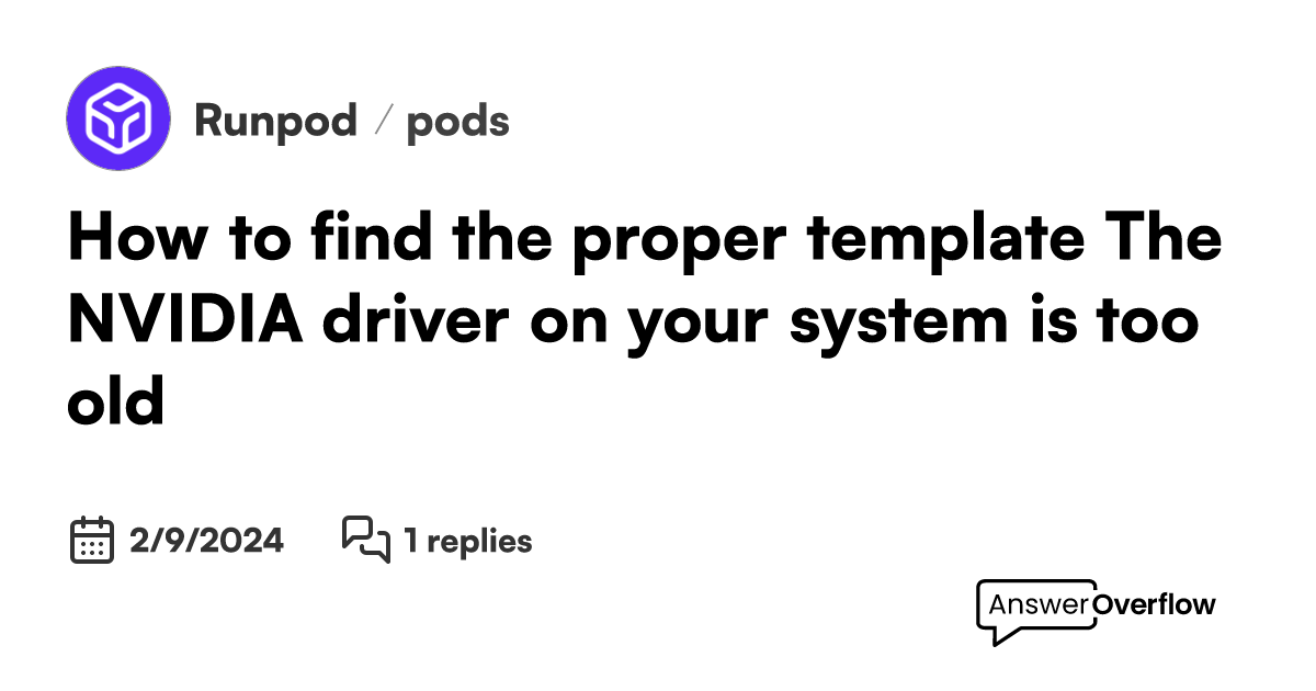 How to find the proper template: "The NVIDIA driver on your system is too old" - Runpod
