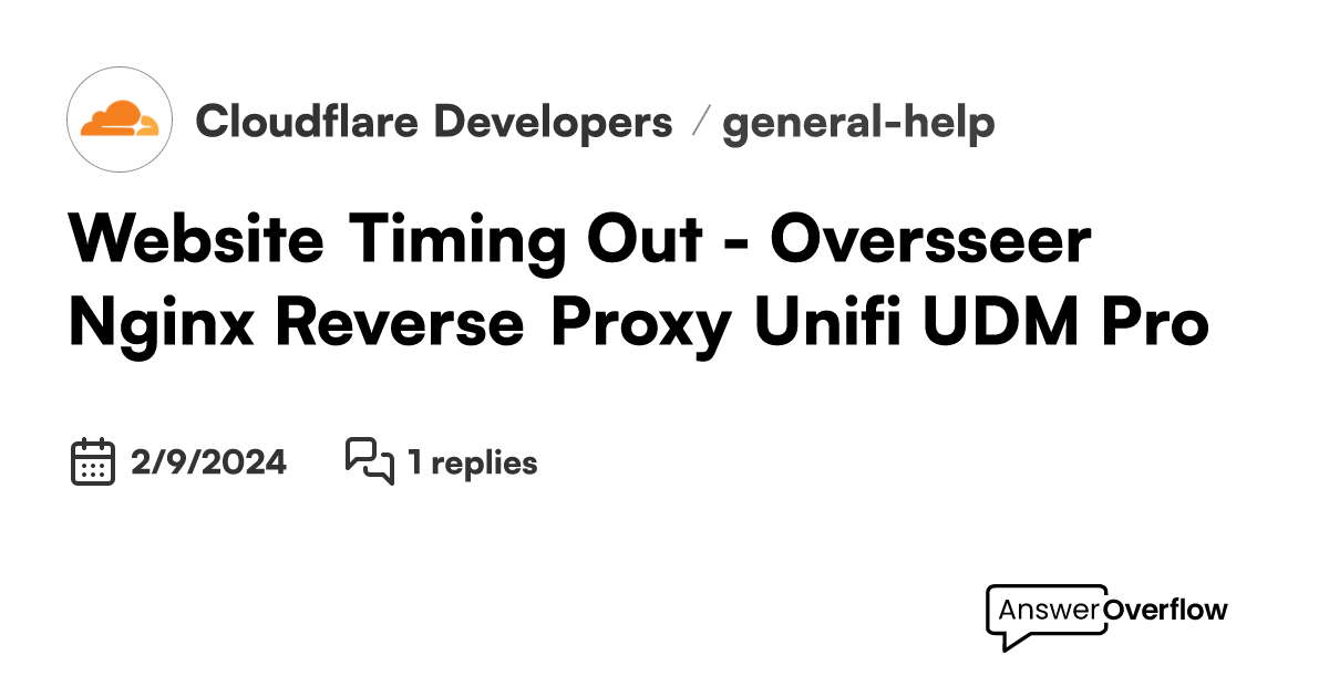 Website Timing Out - Oversseer | Nginx | Reverse Proxy | Unifi UDM Pro - Cloudflare Developers