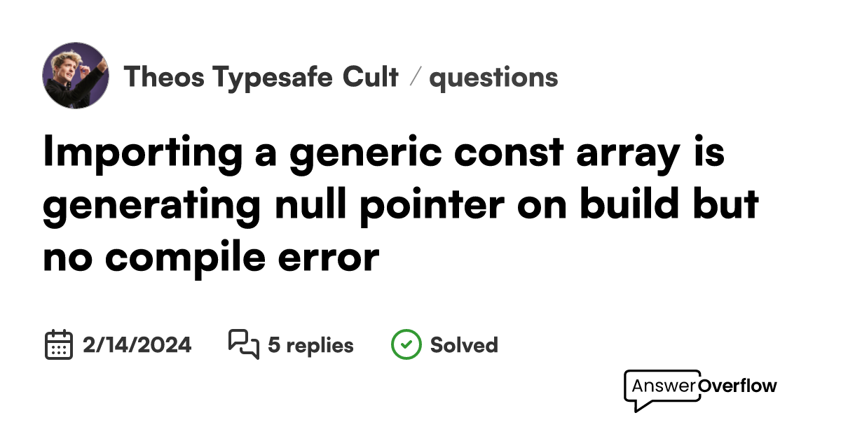 Importing A Generic Const Array Is Generating Null Pointer On Build But No Compile Error