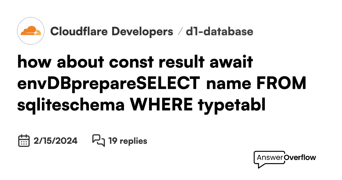 how about: ``` const result = await env.DB.prepare("SELECT name FROM sqlite_schema WHERE type ...