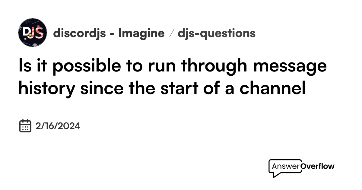 Is it possible to run through message history since the start of a channel? - discord.js ...