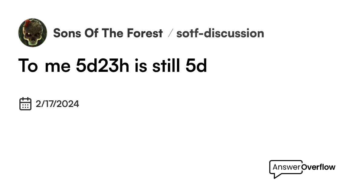 To me 5d23h is still 5d 🗿 - Sons Of | The Forest