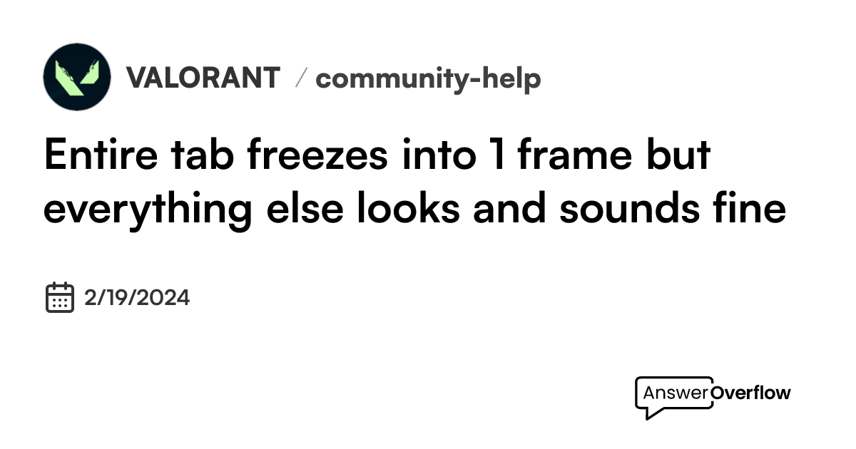 Entire tab freezes into 1 frame but everything else looks and sounds fine - VALORANT