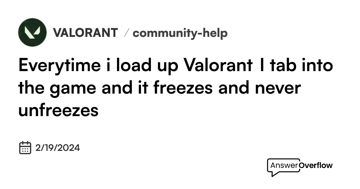 Everytime i load up Valorant, I tab into the game and it freezes and ...