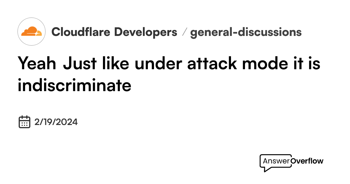 Yeah. Just like under attack mode, it is indiscriminate - Cloudflare ...
