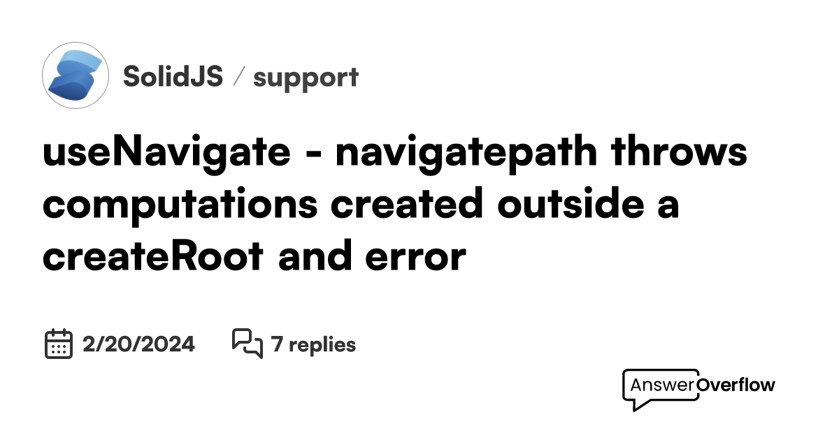 useNavigate - navigate(path) throws "computations created outside a `createRoot`" and error ...