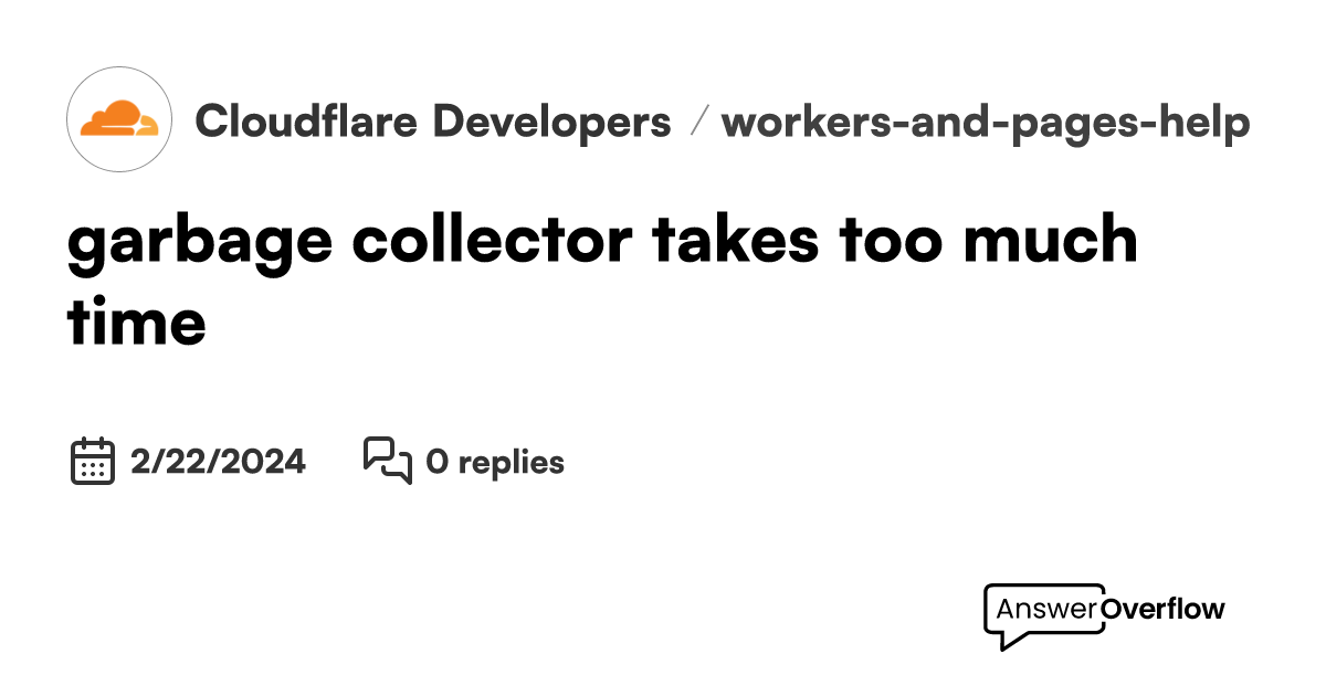 `garbage collector` takes too much time - Cloudflare Developers