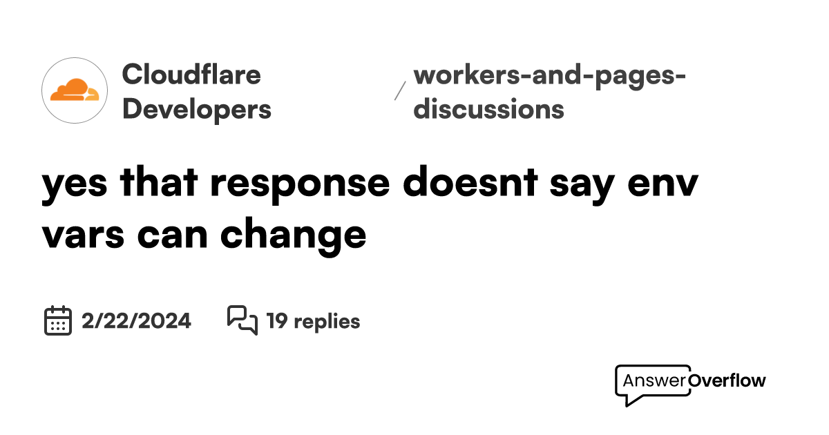 yes. that response doesn't say "env vars can change" - Cloudflare Developers