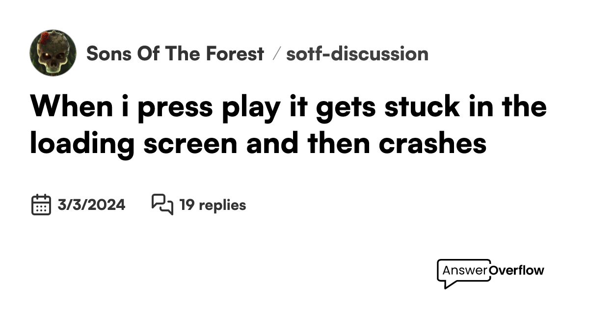When i press play it gets stuck in the loading screen and then crashes - Sons Of | The Forest