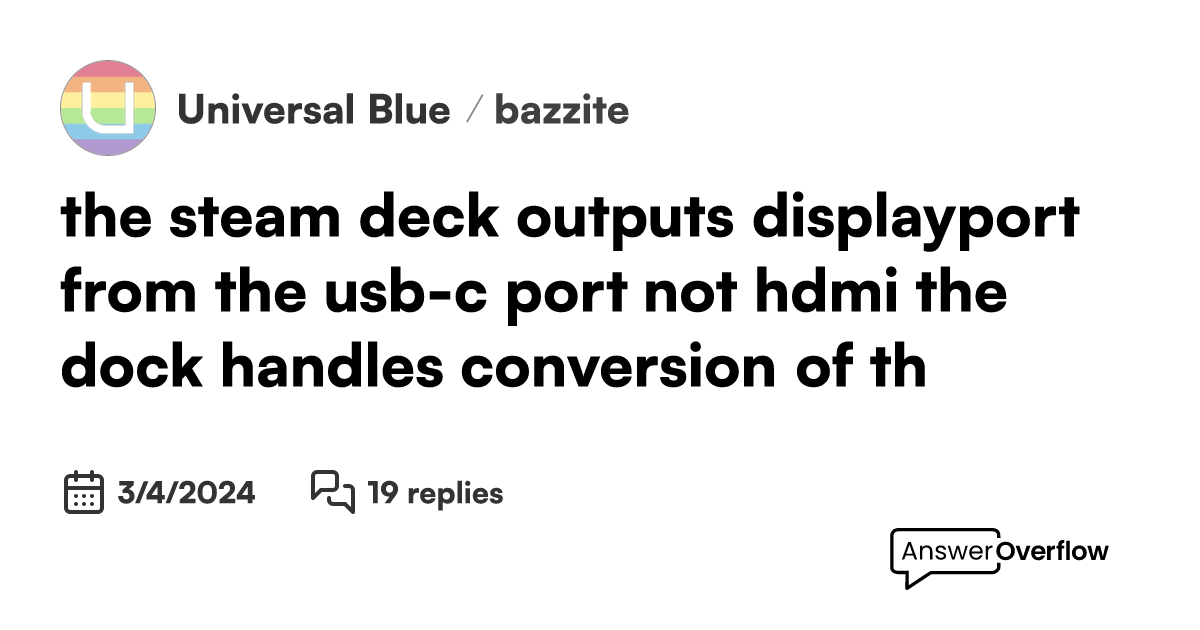the steam deck outputs displayport from the usb-c port, not hdmi. the dock handles conversion of ...