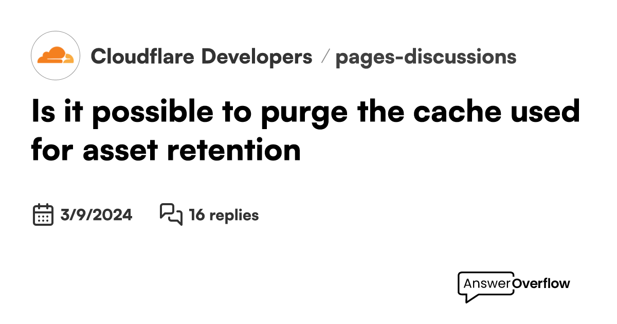 Is it possible to purge the cache used for asset retention - Cloudflare Developers