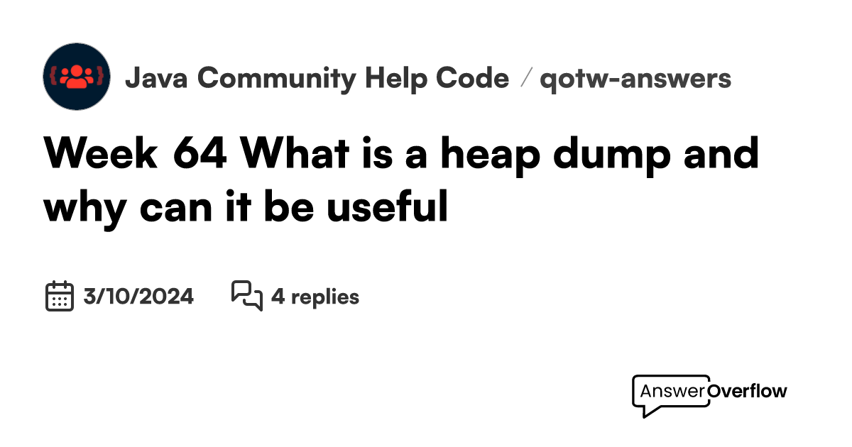 Week 64 — What is a heap dump and why can it be useful? - Java Community | Help. Code. Learn.
