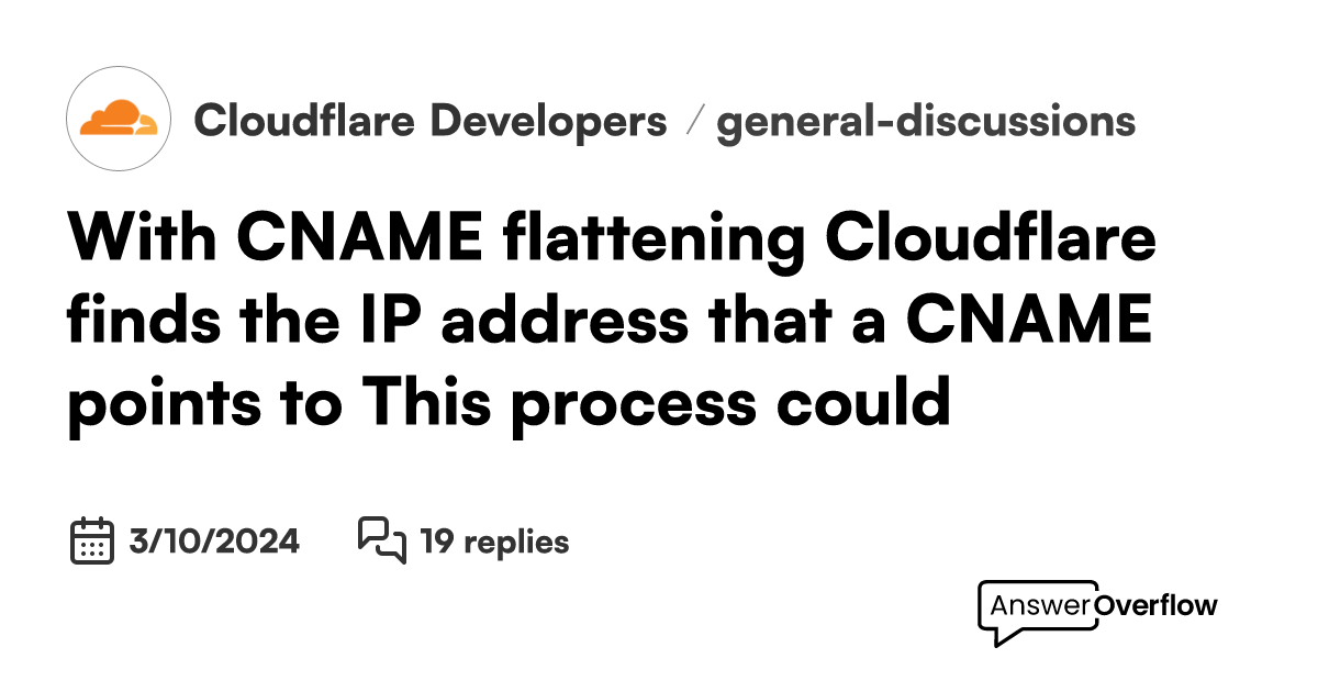 > With CNAME flattening, Cloudflare finds the IP address that a CNAME points to. This process ...