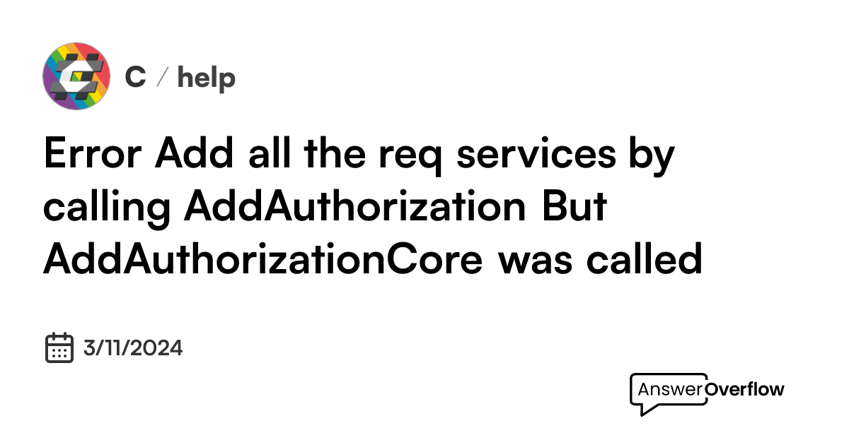 Error: Add all the req. services by calling 'AddAuthorization'. But AddAuthorizationCore was ...