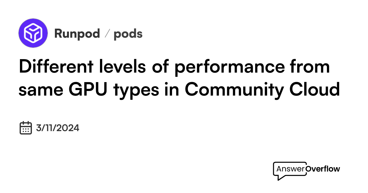 Different levels of performance from same GPU types in Community Cloud - Runpod