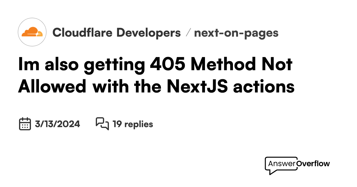 I'm also getting 405 Method Not Allowed with the NextJS actions - Cloudflare Developers
