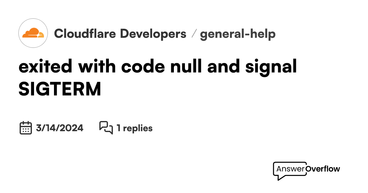 Exited With Code Null And Signal Sigterm Cloudflare Developers