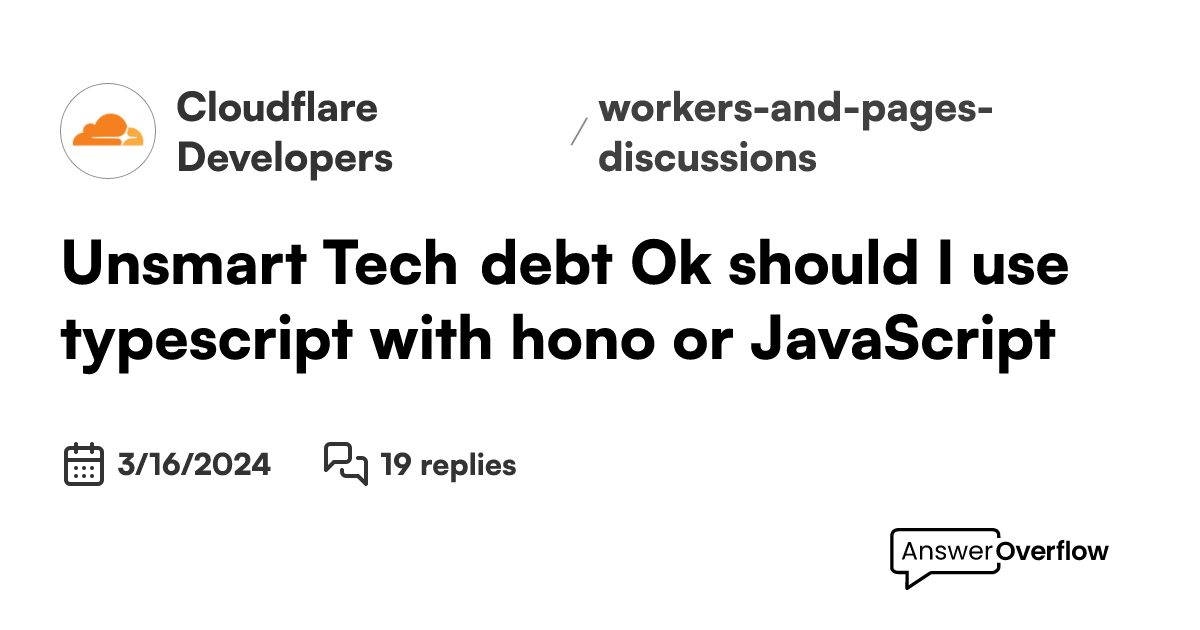 @Unsmart | Tech debt Ok, should I use typescript with hono or JavaScript?? - Cloudflare Developers