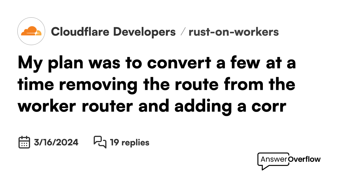My plan was to convert a few at a time, removing the route from the worker router and adding a ...