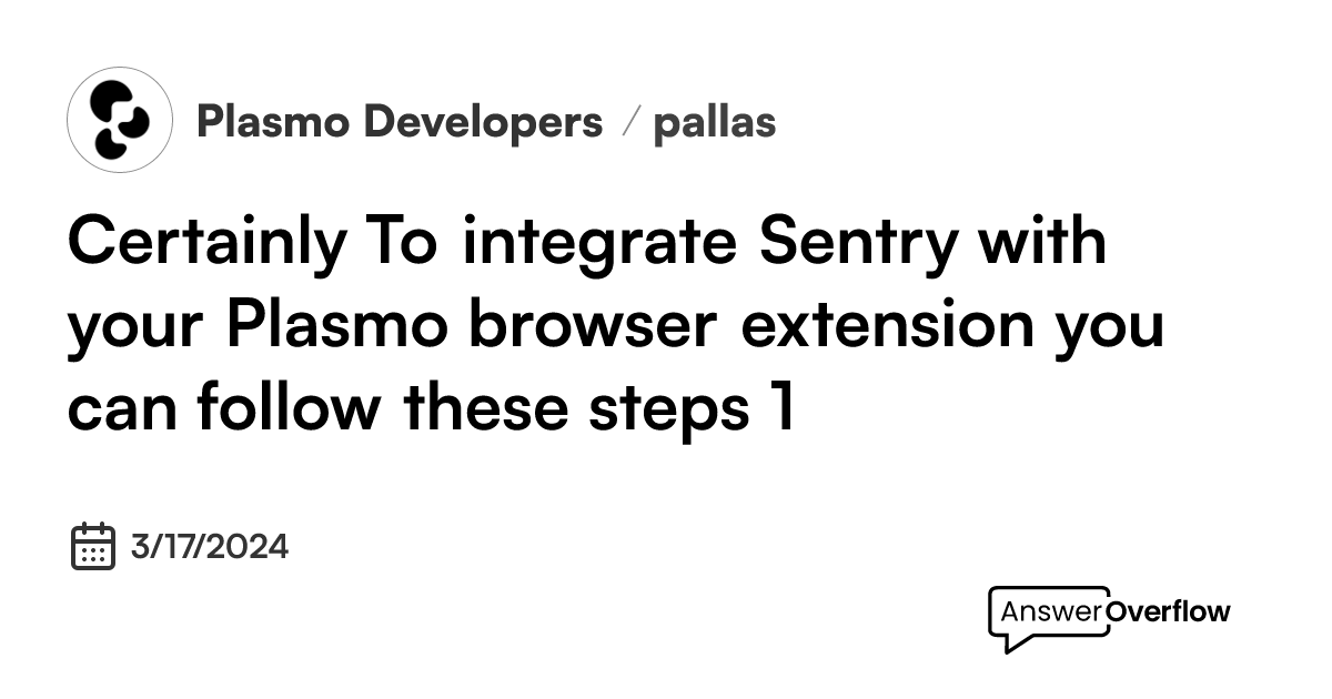 Certainly! To integrate Sentry with your Plasmo browser extension, you can follow these steps: 1 ...