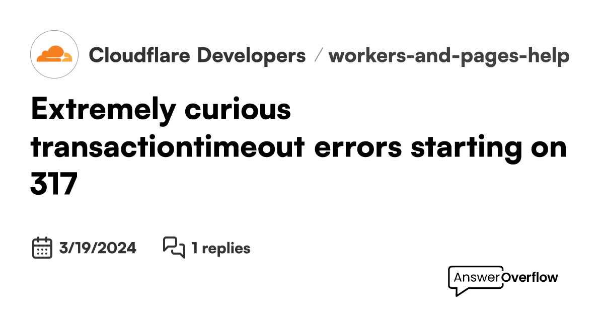 Extremely curious transaction/timeout errors starting on 3/17 - Cloudflare Developers